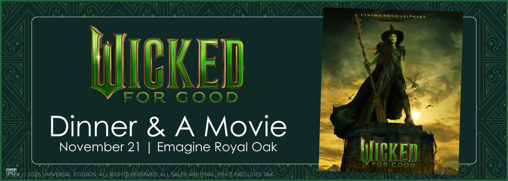 Wicked: For Good Dinner & Movie At Emagine Royal Oak - Emagine ...